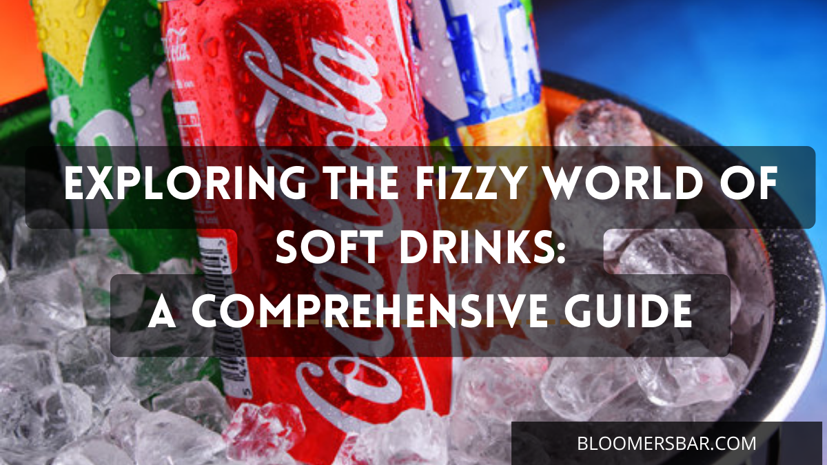Exploring the Fizzy World of Soft Drinks: A Comprehensive Guide ...